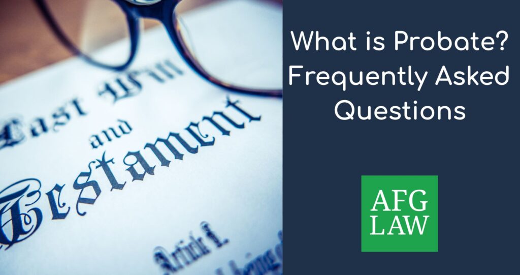 What is Probate? Frequently Asked Questions - AFG Law